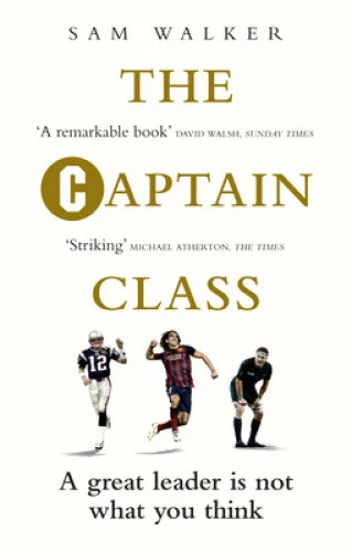 THE CAPTAIN CLASS: The Hidden Force Behind the World’s Greatest Teams £ ...