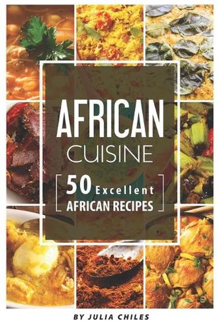 AFRICAN CUISINE: 50 Excellent African Recipes by Julia Chiles (English ...