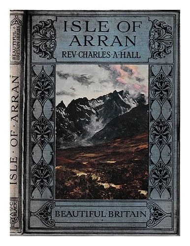 HALL, CHARLES ALBERT Beautiful Britain : The Isle of Arran / by Rev ...