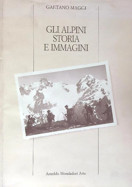 GLI ALPINI STORIA E Immagini Maggi Gaetano Mondadori 1991 EUR 18,70 ...