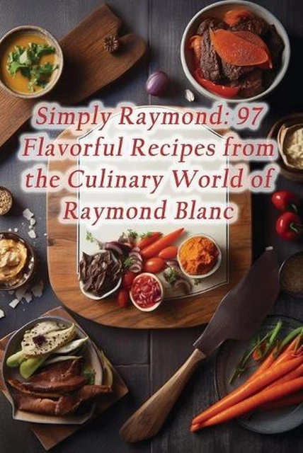 SIMPLY RAYMOND : 97 recettes savoureuses du monde culinaire de Raymond ...