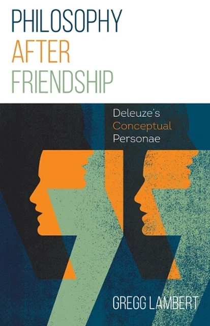 PHILOSOPHY AFTER FRIENDSHIP: Deleuze's Conceptual Personae by Gregg ...
