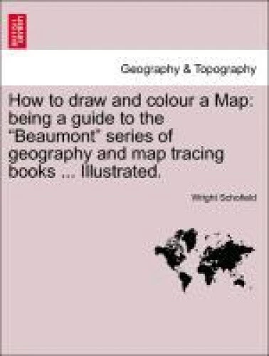 HOW TO DRAW and colour a Map: being a guide to the "Beaumont" series of ...