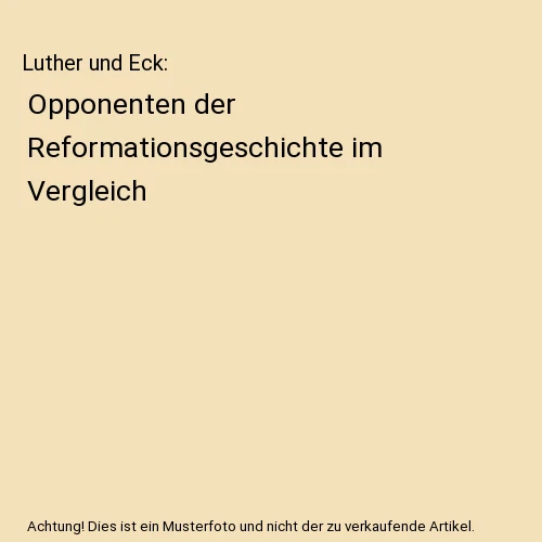 LUTHER UND ECK: Opponenten der Reformationsgeschichte im Vergleich EUR ...