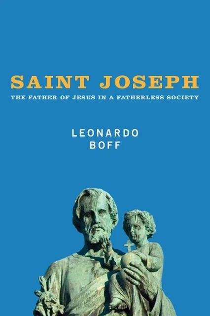 SAINT JOSEPH: THE Father of Jesus in a Fatherless Society by Leonardo ...