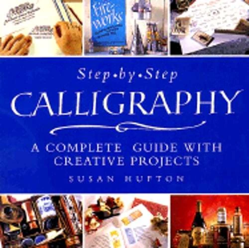 STEP-BY-STEP CALLIGRAPHY: A Complete Guide with Creative Projects by ...