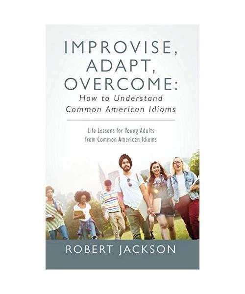 IMPROVISE, ADAPT, OVERCOME: How to Understand Common American Idioms ...