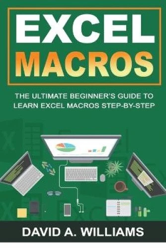 EXCEL MACROS: THE Ultimate Beginner's Guide to Learn Excel Macros Step ...