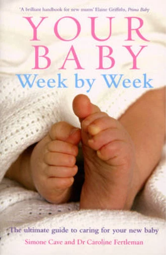 YOUR BABY WEEK By Week: The ultimate guide to caring for your new baby ...