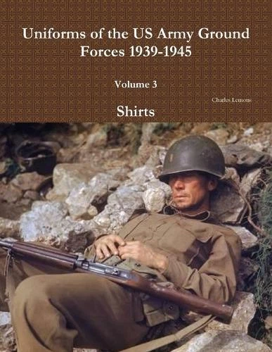 CHARLES LEMONS UNIFORMS of the US Army Ground Forces 1939-1945, Volume ...