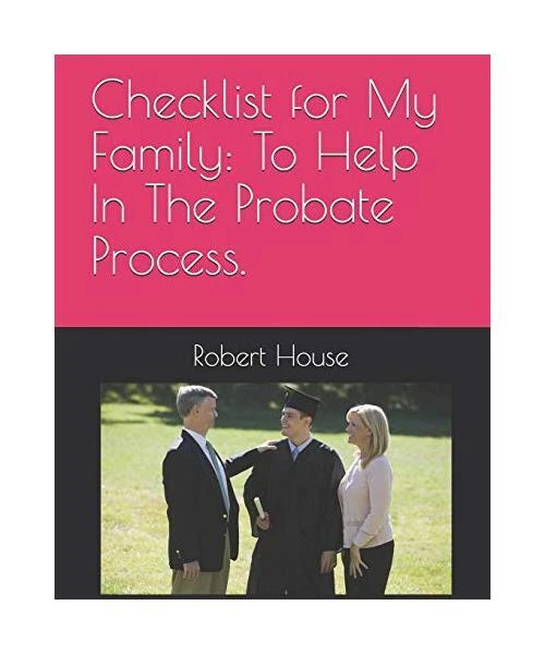 CHECKLIST FOR MY Family: To Help In The Probate Process., House, Robert ...