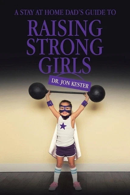 A STAY AT Home Dad's Guide to Raising Strong Girls par Dr Kester livre ...
