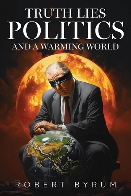 TRUTH LIES POLITICS And a Warming World par Robert Byrum livre de poche ...