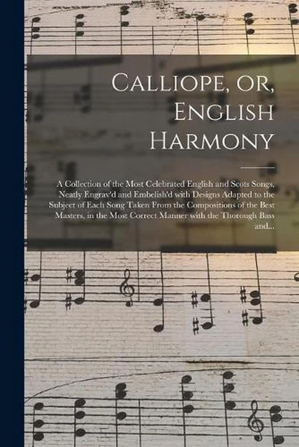 CALLIOPE, OR, ENGLISH Harmony: a Collection of the Most Celebrated ...