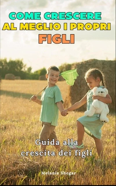 COME CRESCERE AL Meglio i Propri Figli: Guida alla crescita dei figli ...