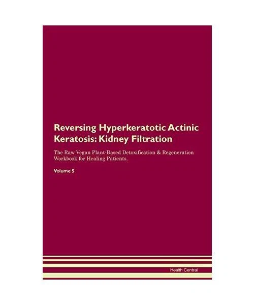 REVERSING HYPERKERATOTIC ACTINIC Keratosis: Kidney Filtration The Raw ...
