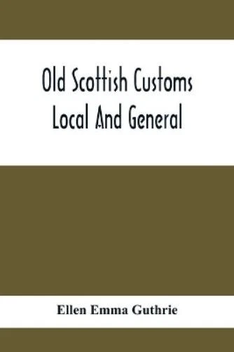 ELLEN EMMA GUTHRIE Old Scottish Customs; Local And General (Paperback ...
