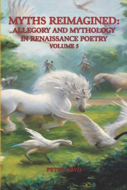 MYTHS REIMAGINED: ALLEGORY and Mythology in Renaissance Poetry Volume 5 ...