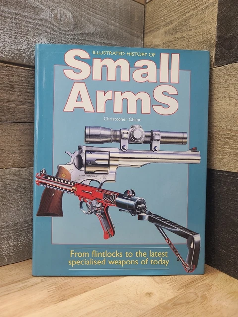 ILLUSTRATED HISTORY OF Small Arms / Rifles, Machine Guns, Pistols ...