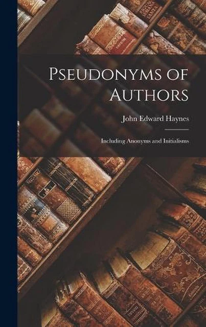 PSEUDONYMS OF AUTHORS: Including Anonyms and Initialisms by John Edward ...