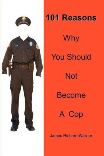 101 REASONS WHY You Should Not Become A Cop by Warner, James Richard ...