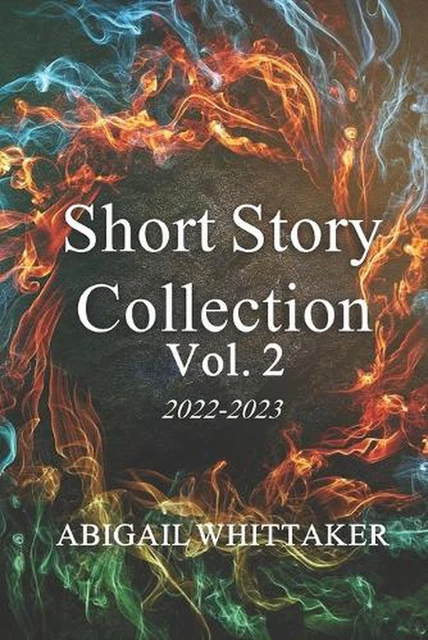 SHORT STORY COLLECTION, Vol. 2: 2022-2023 by Abigail Whittaker ...