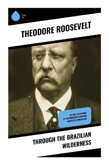 THEODORE ROOSEVELT | Through the Brazilian Wilderness | Taschenbuch ...