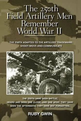 RUBY GWIN THE 250th Field Artillery Men Remember World War II (Poche ...