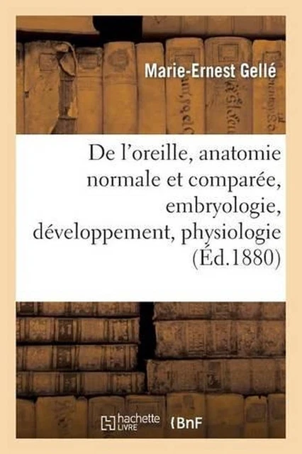 DE L'OREILLE, ANATOMIE Normale Et Compare.Tome I. Leons Faites l'cole ...