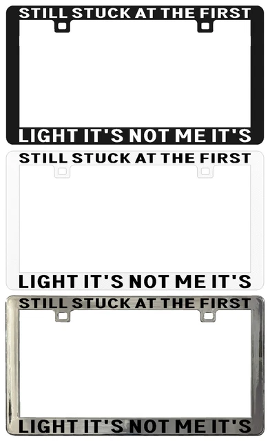 STILL STUCK AT THE FIRST LIGHT IT'S NOT ME IT'S TRAFFIC License Plate ...