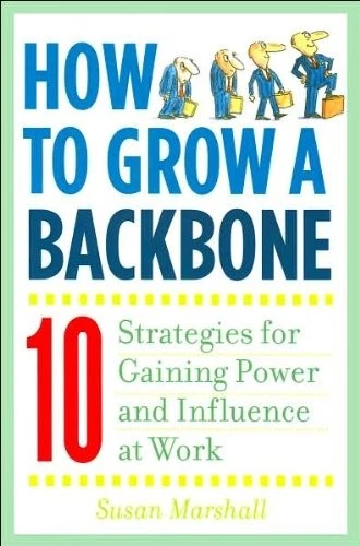 HOW TO GROW A BACKBONE: STRATEGIES FOR GAINING POWER AND By Susan ...