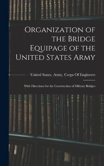 ORGANIZATION OF THE Bridge Equipage of the United States Army: With ...