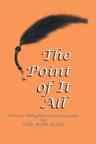 THE POINT OF It All: Poems, Thoughts and Language by Bailey, Lillie ...