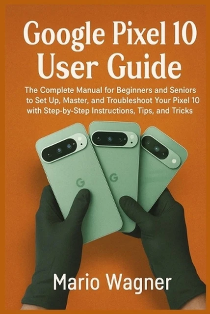 GOOGLE PIXEL 10 User Guide: The Complete Manual for Beginners and ...