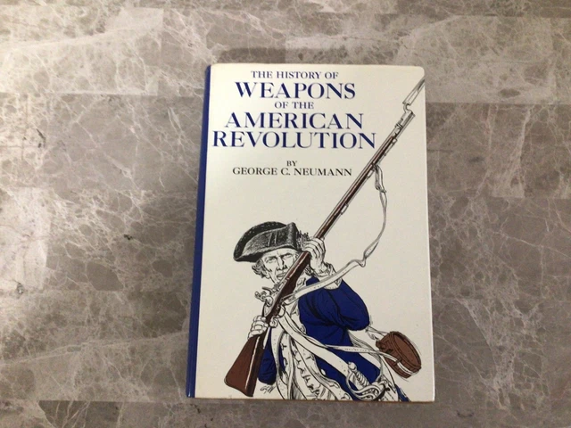 THE HISTORY OF Weapons Of The American Revolution by George C. Neumann ...