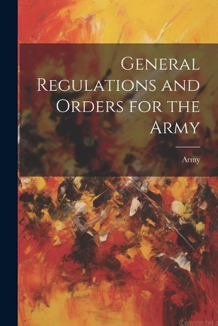 GENERAL REGULATIONS AND Orders for the Army by Army Paperback Book $73. ...