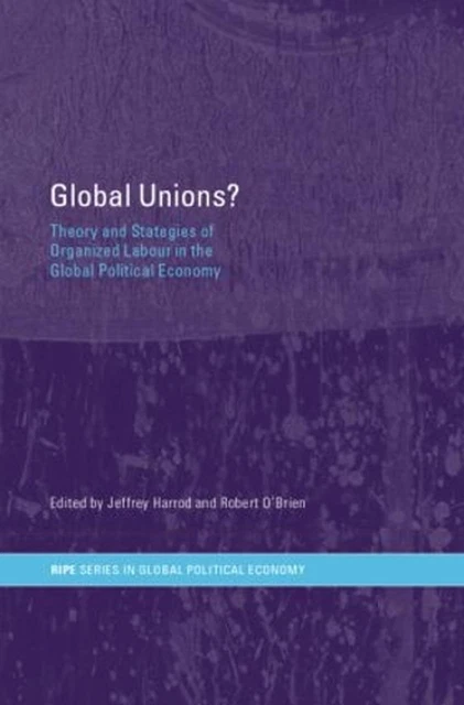 GLOBAL UNIONS?: THEORY and Strategies of Organized Labour in the Global ...