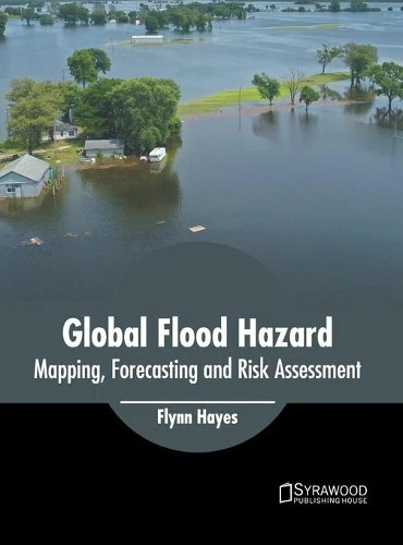 GLOBAL FLOOD HAZARD: Mapping, Forecasting and Risk Assessment (Relié ...