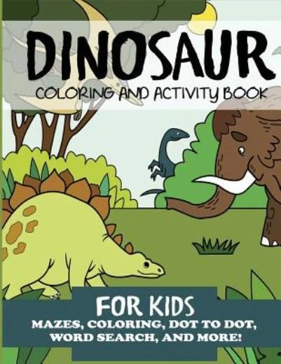 DINOSAUR COLORING AND Activity Book For Kids: Mazes, Coloring, Dot To ...
