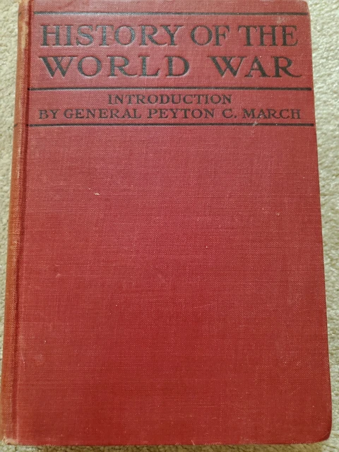 HISTORY OF THE World War, intro by General Peyton C March, 1919 ...