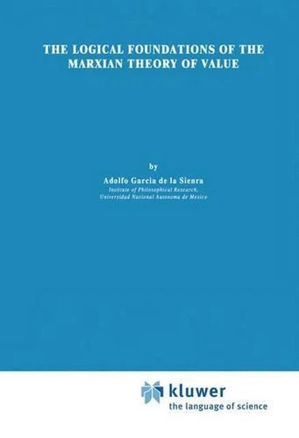THE LOGICAL FOUNDATIONS of the Marxian Theory of Value by Adolfo Garc?a de la Si $250.23 ...