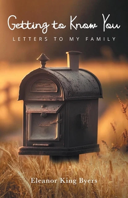 GETTING TO KNOW You: Letters to My Family par Eleanor King Byers livre ...