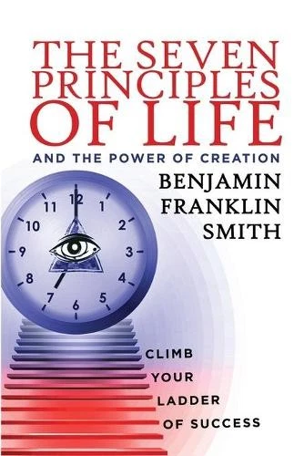 BENJAMIN FRANKLIN The Seven Principles of Life and the Power of Cre ...