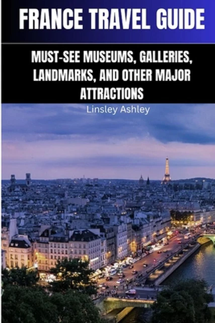 FRANCE TRAVEL GUIDE: Must-See Museums, Galleries, Landmarks and Other ...