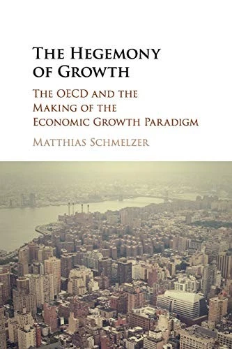 THE HEGEMONY OF Growth: The OECD and the Making of the Economic £38.33 ...
