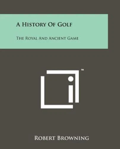 A HISTORY OF Golf: The Royal and Ancient- Robert Browning, 1258120275 ...