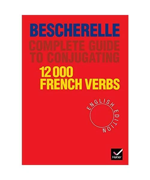 BESCHERELLE: BESCHERELLE 12 000 Verbs. Complete Guide to Conjugating ...