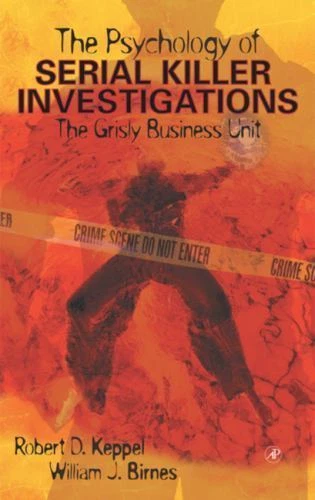 THE PSYCHOLOGY OF Serial Killer Investigations: The Grisly Business ...