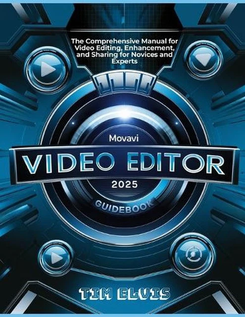 MOVAVI VIDEO EDITOR 2025 Guidebook: The Comprehensive Manual for Video ...