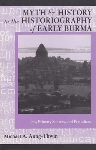 MICHAEL A. AUNG-THW Myth and History in the Historiography of Early Bur ...